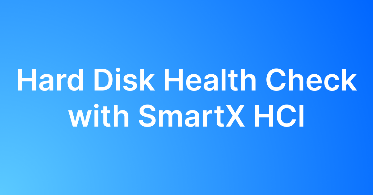 Hard Disk Health Check with SmartX HCI: Three Ways to Auto-Detect and Isolate Abnormal Disks ...