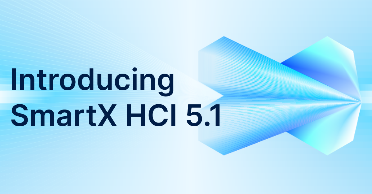 Introducing SmartX HCI 5.1, Full Stack HCI for Both Virtualized and Containerized Apps in ...