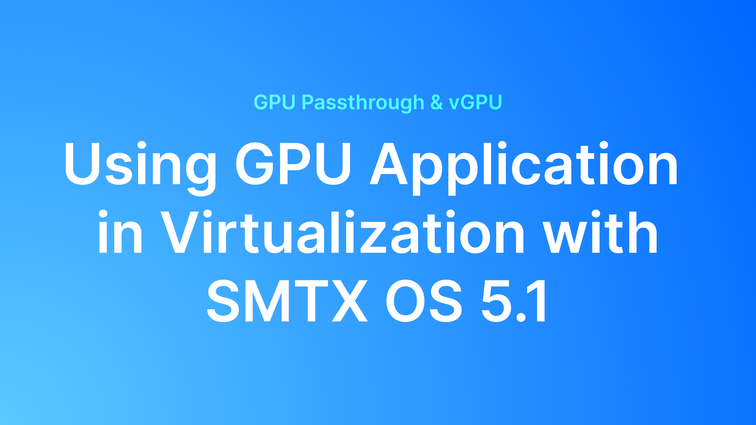 GPU Passthrough & vGPU: Using GPU Application in Virtualization with SMTX OS 5.1 – SmartX