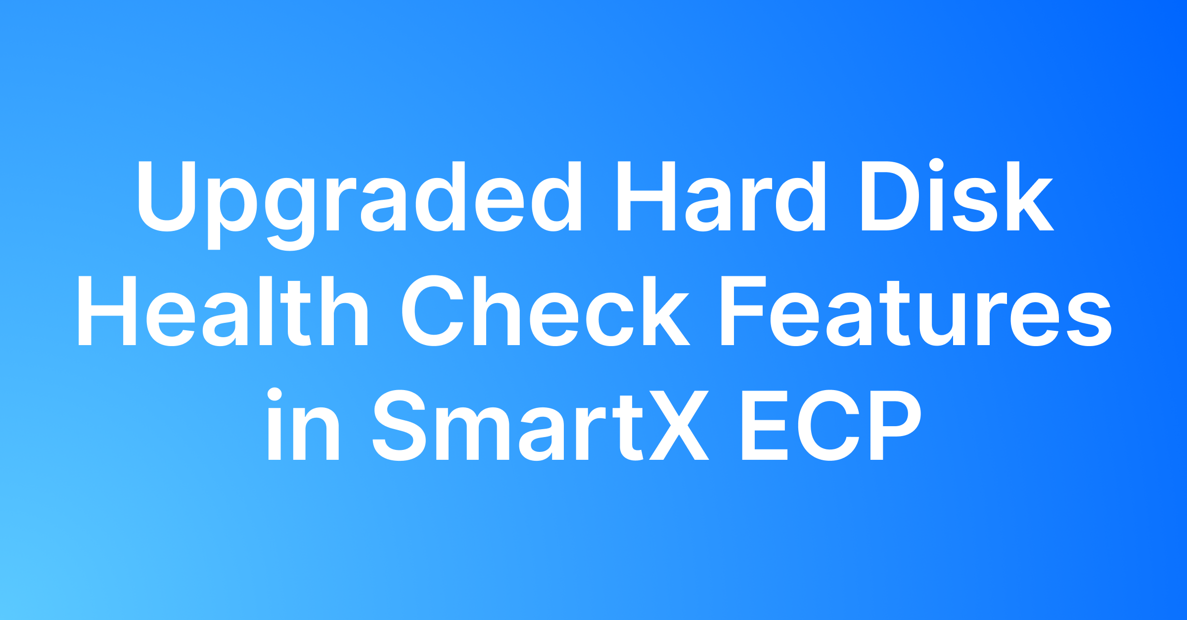 Upgraded Hard Disk Health Check Features in SmartX ECP – SmartX