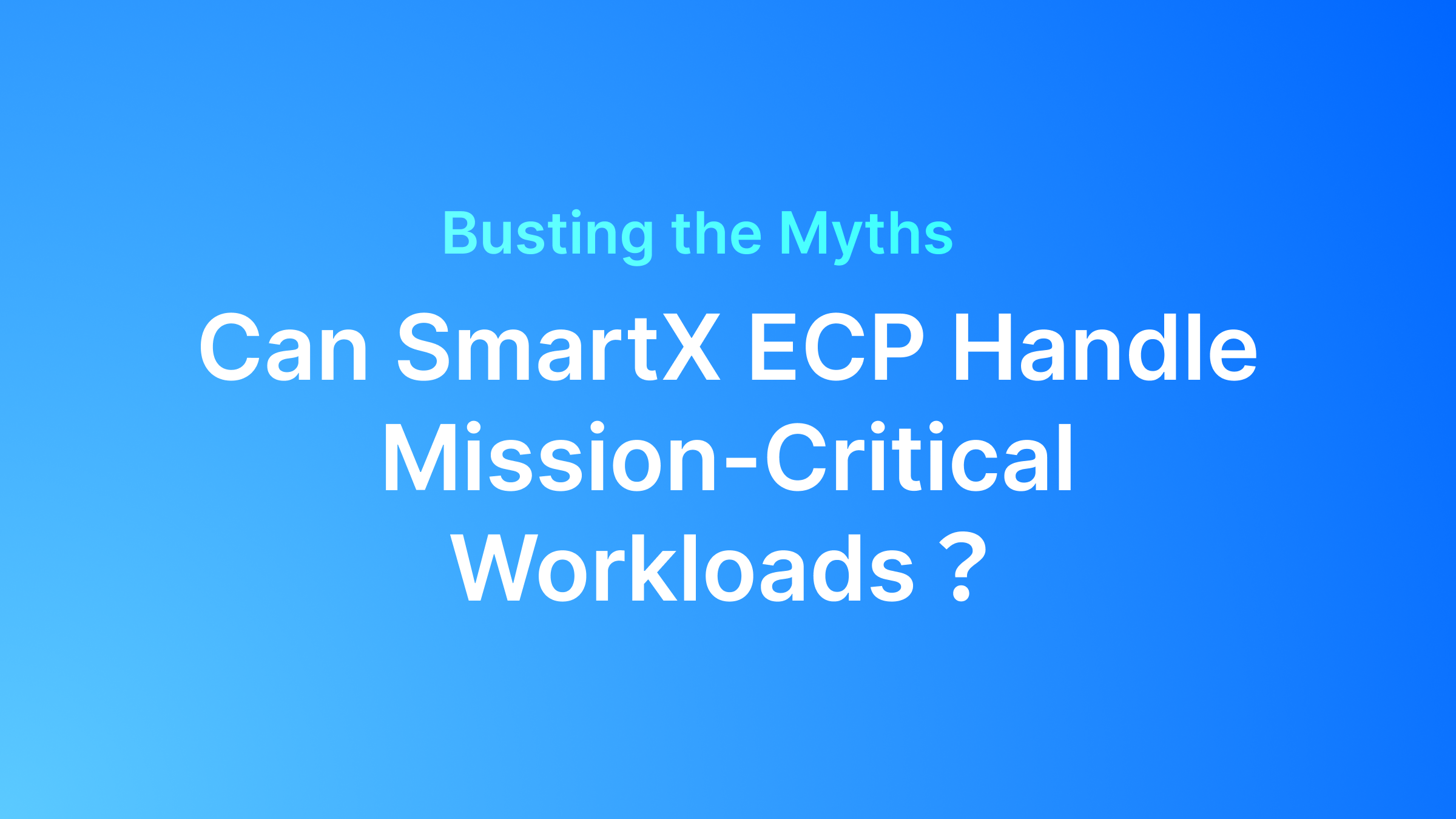 Busting the Myths: Can SmartX ECP Handle Mission-Critical Workloads? – SmartX